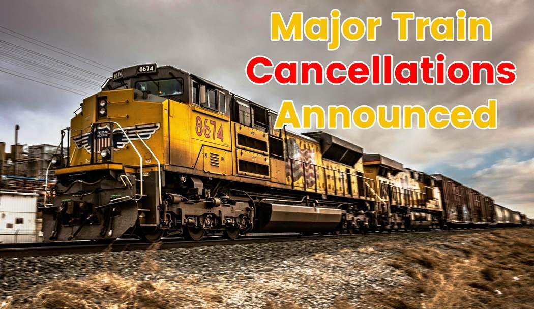 Major Train Cancellations Announced | ट्रेन रद्दीकरण और मार्ग परिवर्तन